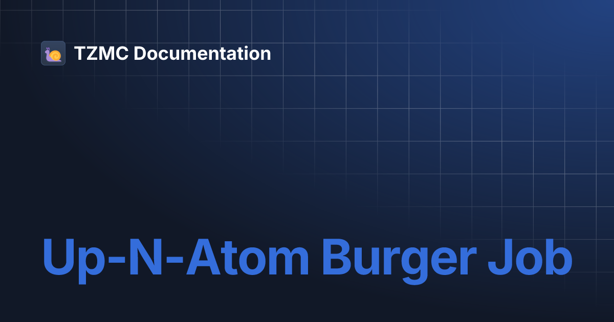 Up-N-Atom Burger Job | TZMC Documentation